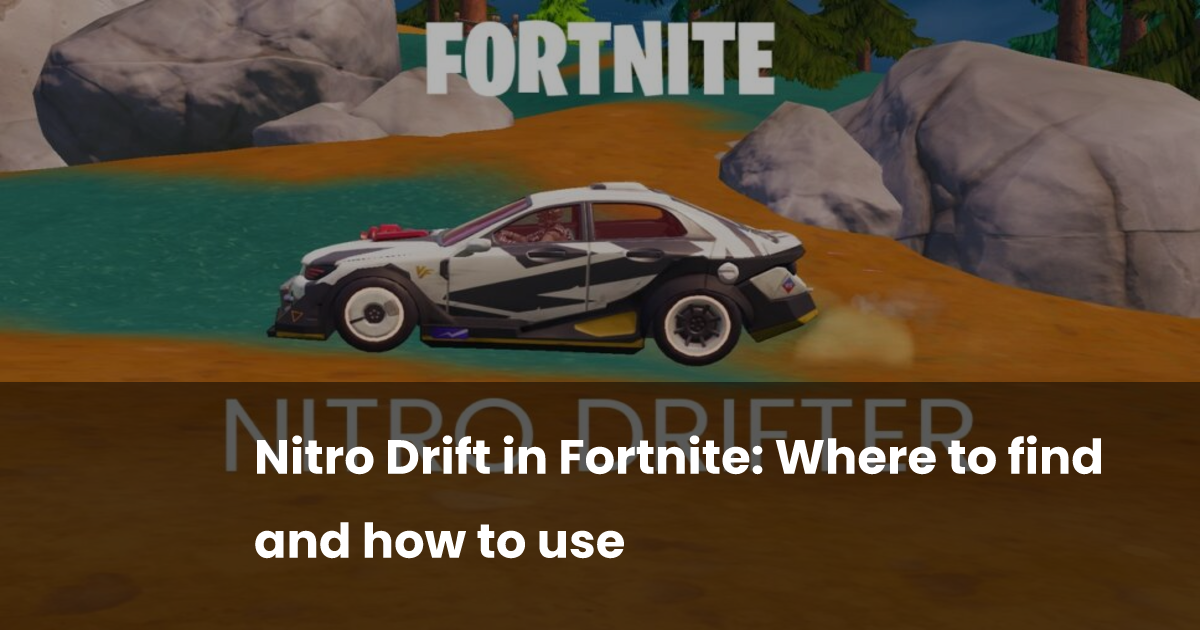 Nitro Drift in Fortnite: Where to find and how to use | esports.gg