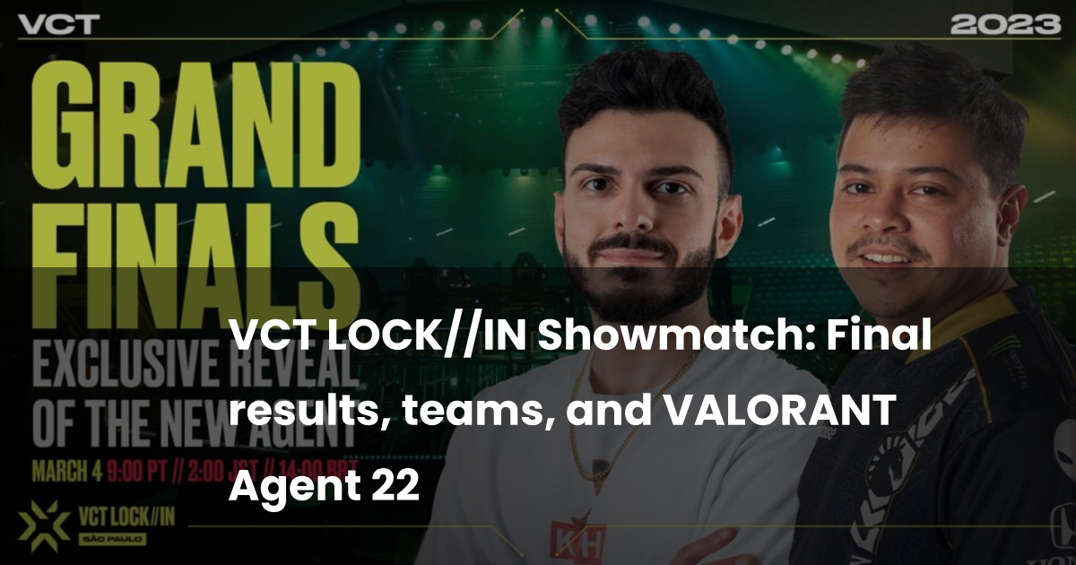 VCT LOCK//IN Showmatch: Final results, teams, and VALORANT Agent 22 ...