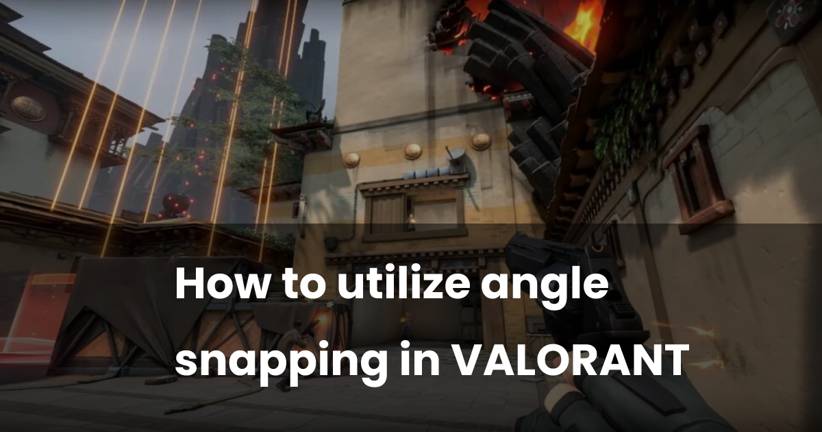 How to utilize angle snapping in VALORANT | esports.gg