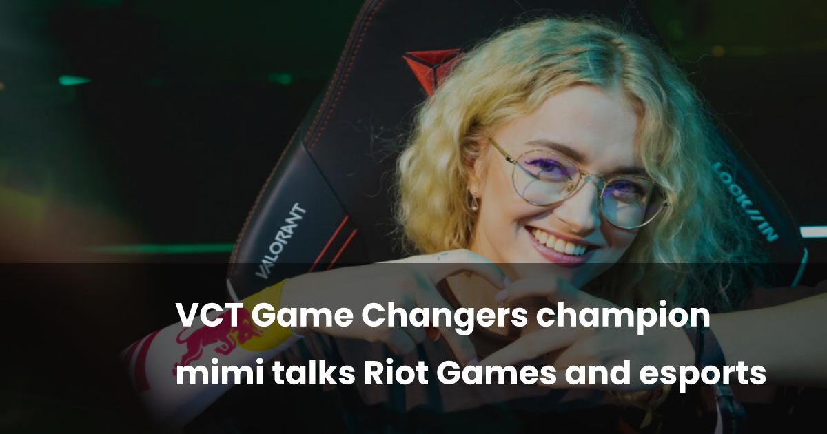 VCT Game Changers champion mimi talks Riot Games and esports | esports.gg