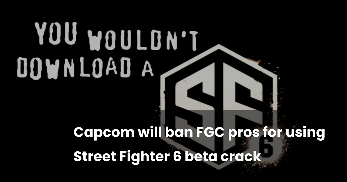 Capcom will ban FGC pros for using Street Fighter 6 beta crack | esports.gg