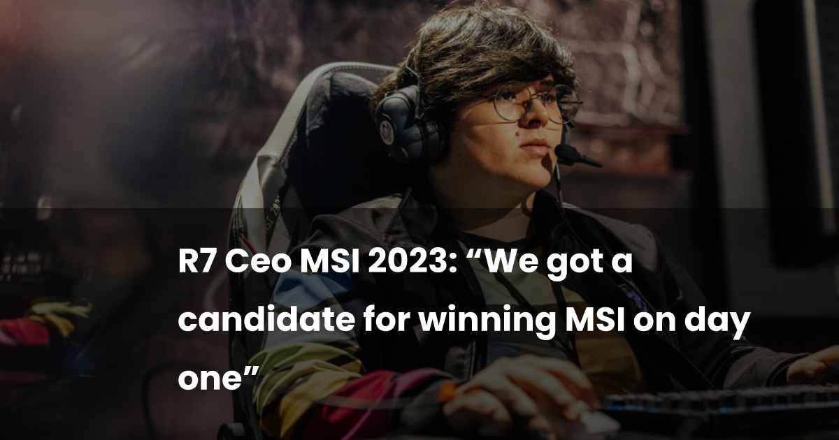 R7 Ceo MSI 2023: “We got a candidate for winning MSI on day one ...