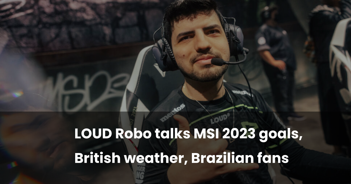 LOUD Robo talks MSI 2023 goals, British weather, Brazilian fans ...