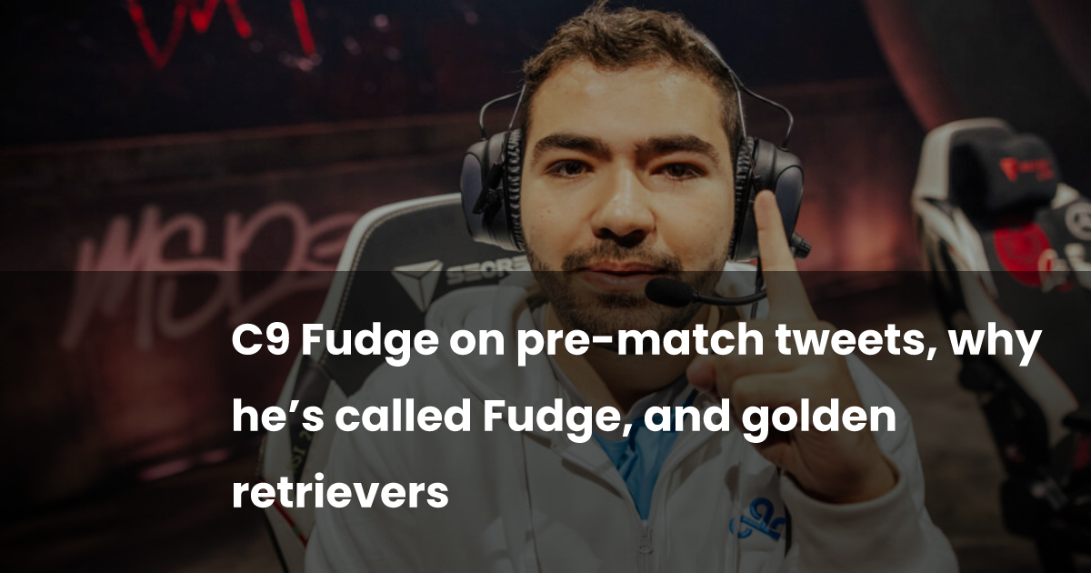 C9 Fudge on pre-match tweets, why he’s called Fudge, and golden ...