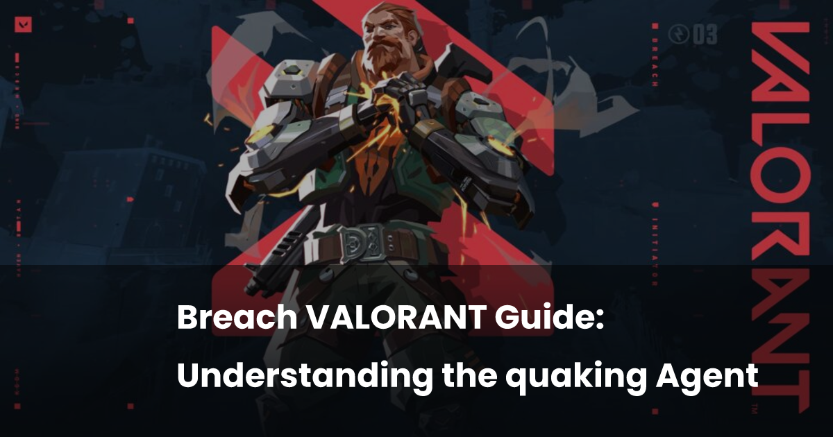 Breach VALORANT Guide: Understanding the quaking Agent | esports.gg