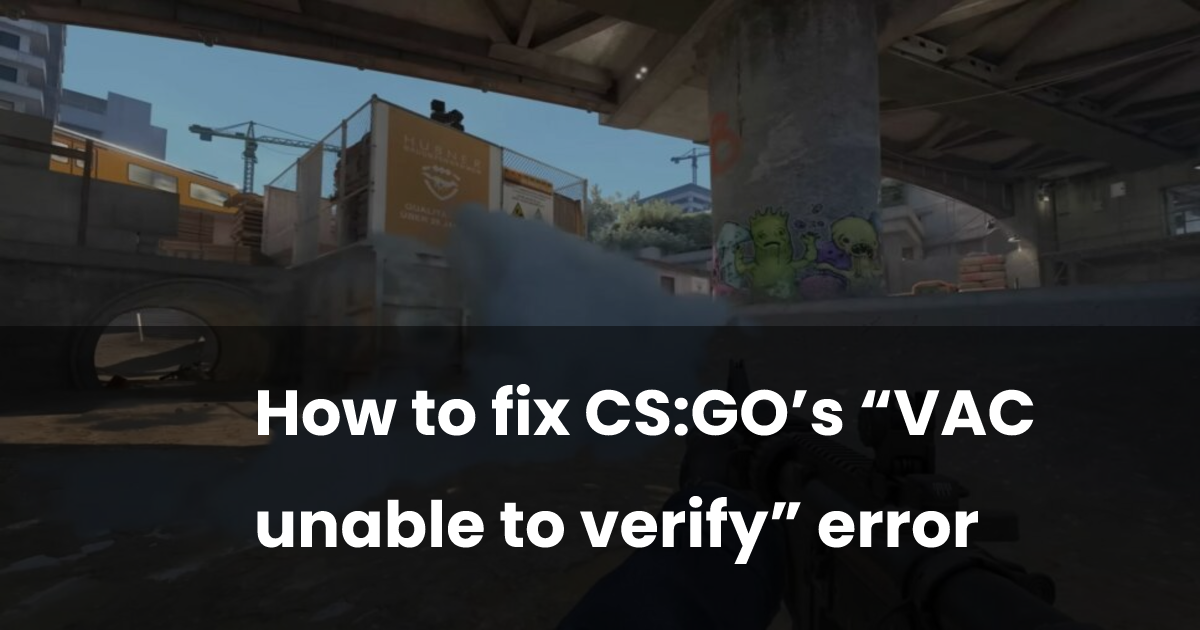 How to fix CS:GO’s “VAC unable to verify” error | esports.gg