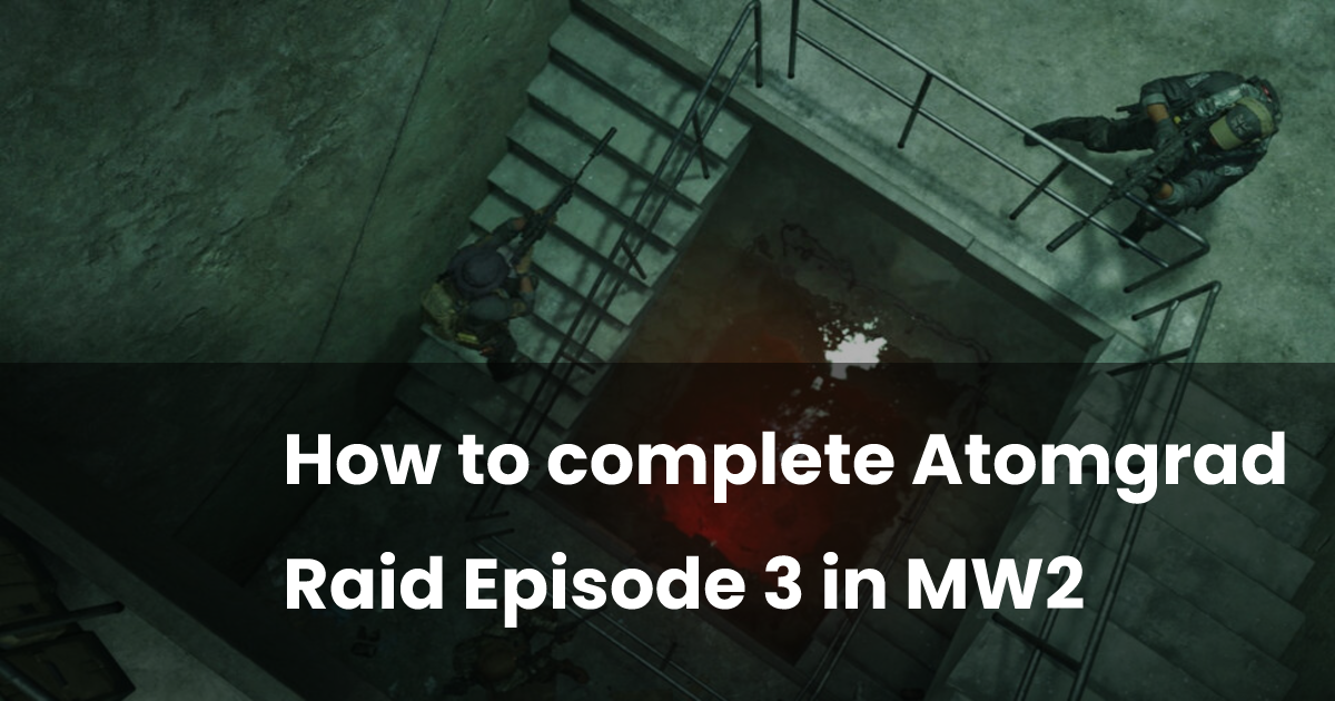 How to complete Atomgrad Raid Episode 3 in MW2 | esports.gg