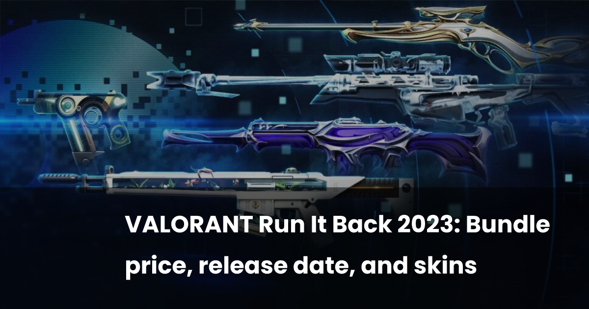 VALORANT Run It Back 2023: Bundle price, release date, and skins ...