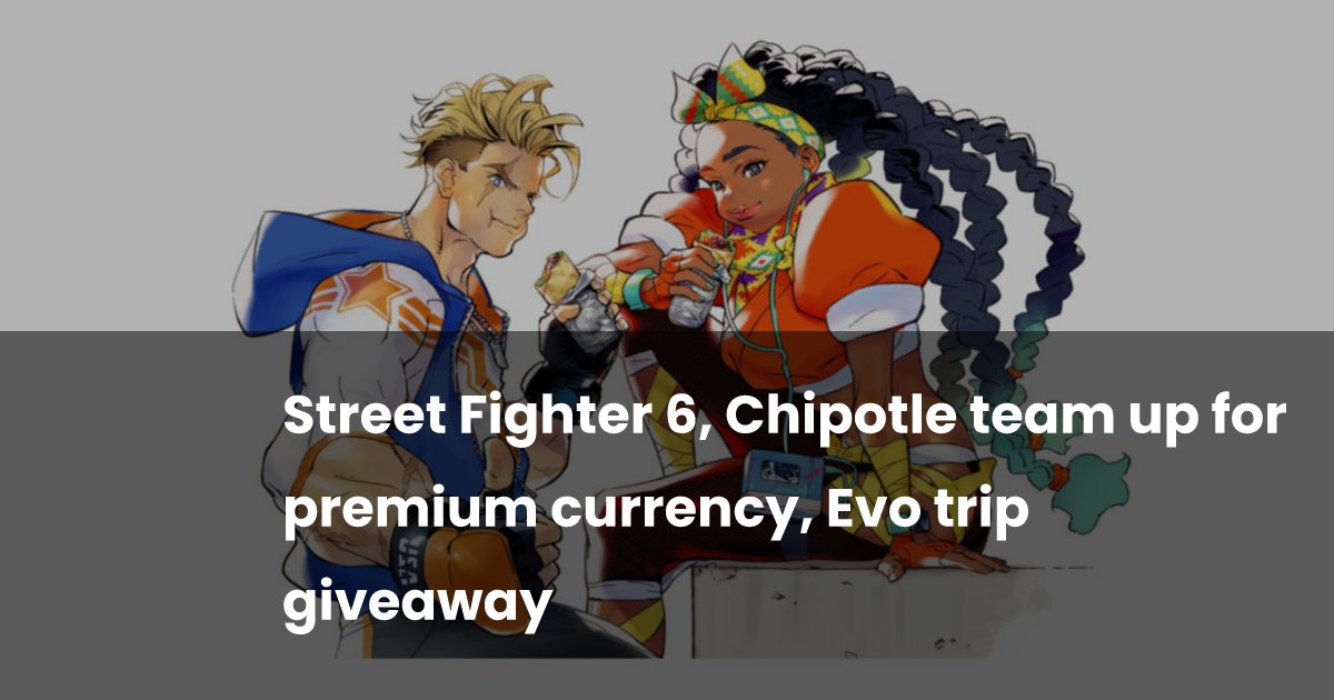 Street Fighter 6, Chipotle team up for premium currency, Evo trip ...