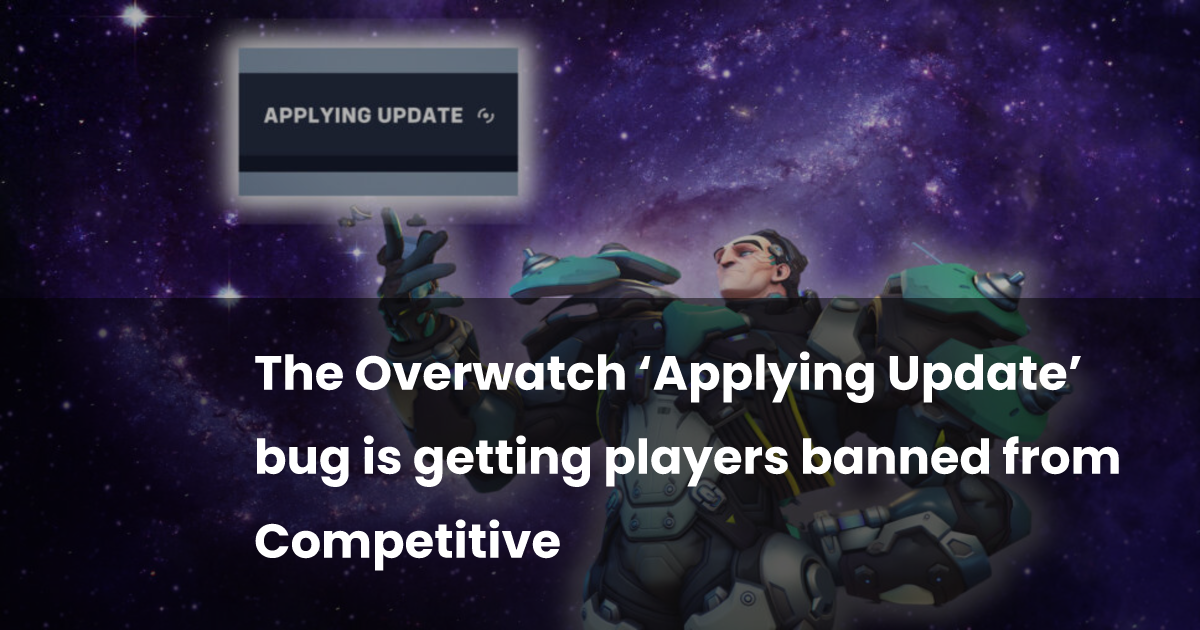 The Overwatch ‘Applying Update’ bug is getting players banned from ...