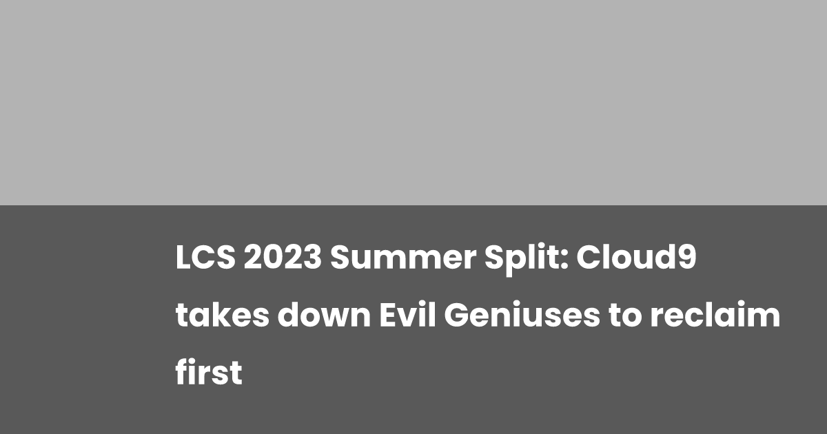 LCS 2023 Summer Split: Cloud9 takes down Evil Geniuses to reclaim first | esports.gg