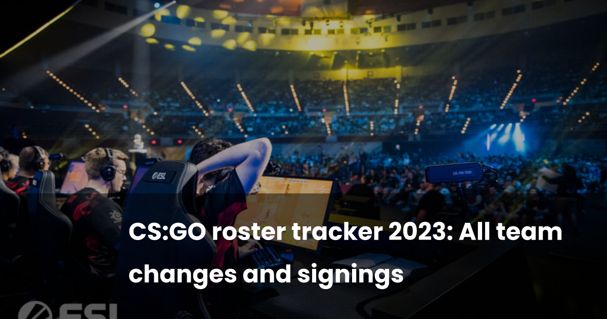 CS:GO roster tracker 2023: All team changes and signings | esports.gg