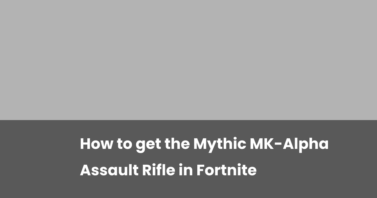How to get the Mythic MK-Alpha Assault Rifle in Fortnite | esports.gg