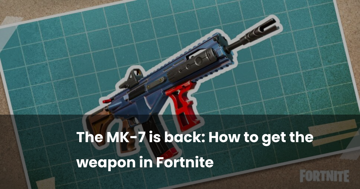 The MK-7 is back: How to get the weapon in Fortnite | esports.gg