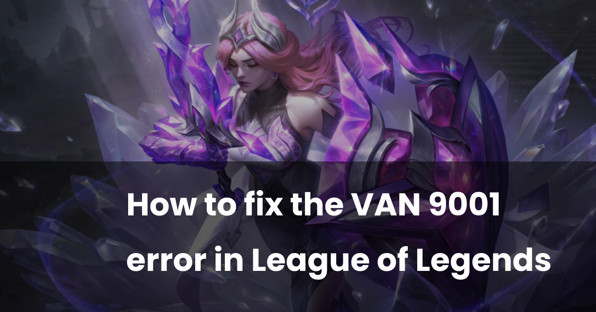 How to fix the VAN 9001 error in League of Legends | esports.gg