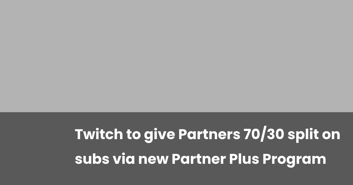 Twitch to give Partners 70/30 split on subs via new Partner Plus ...