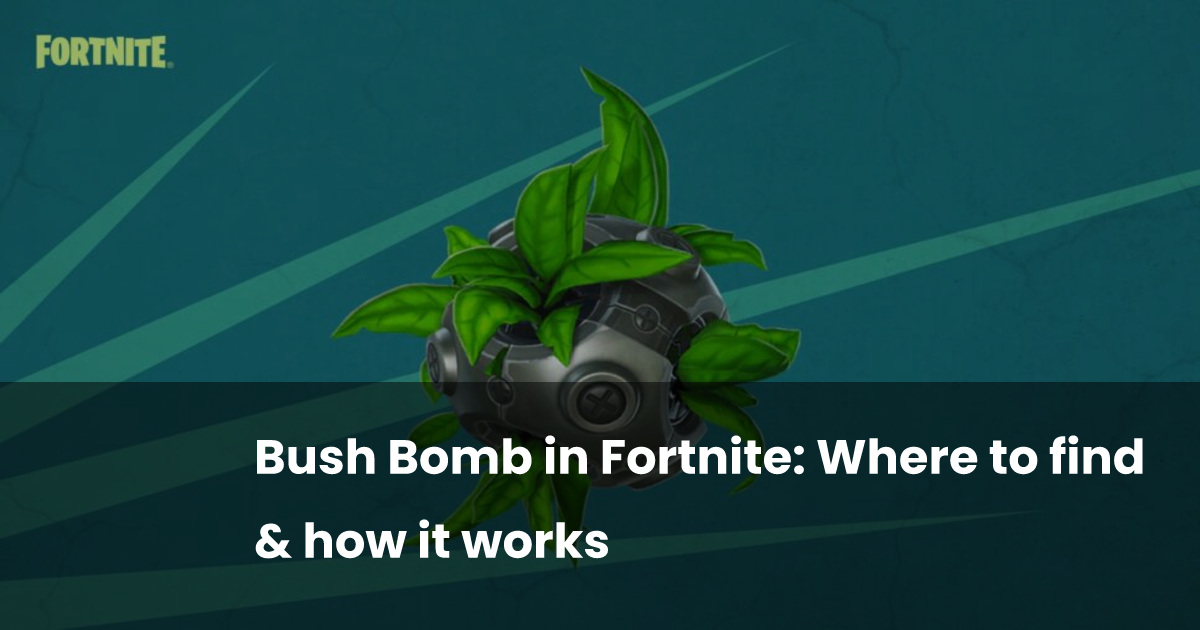 Bush Bomb in Fortnite: Where to find & how it works | esports.gg