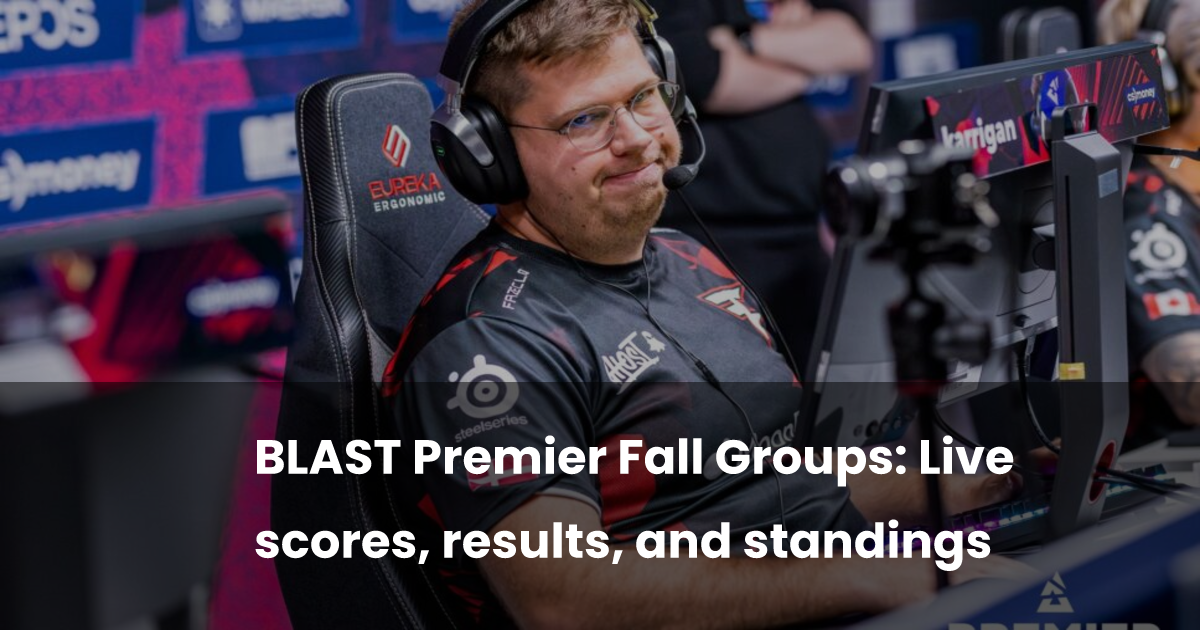 BLAST Premier Fall Groups: Live scores, results, and standings | esports.gg