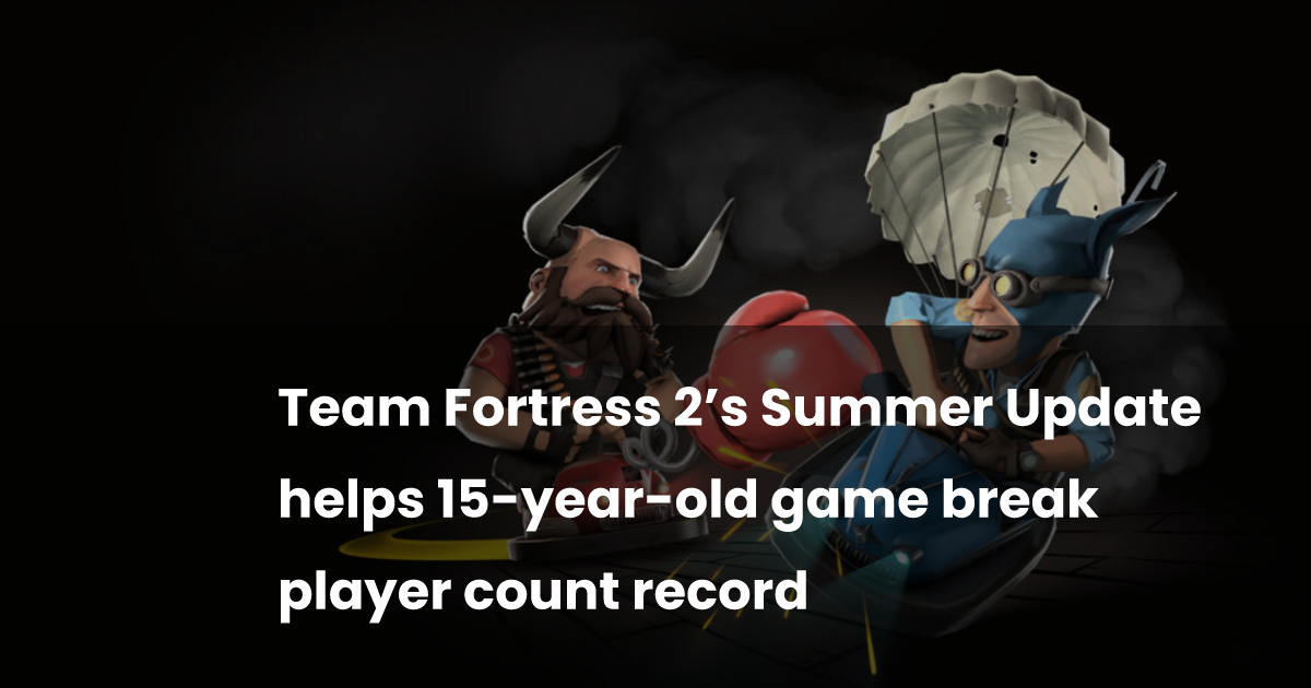 Team Fortress 2’s Summer Update helps 15-year-old game break player ...