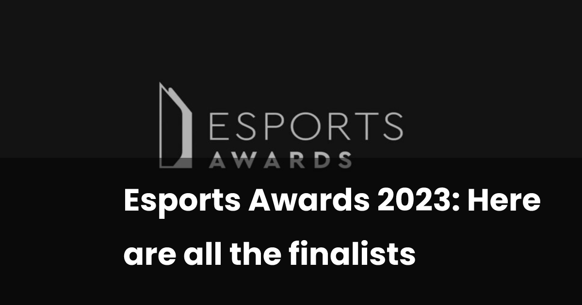 Esports Awards 2023: Here are all the finalists | esports.gg