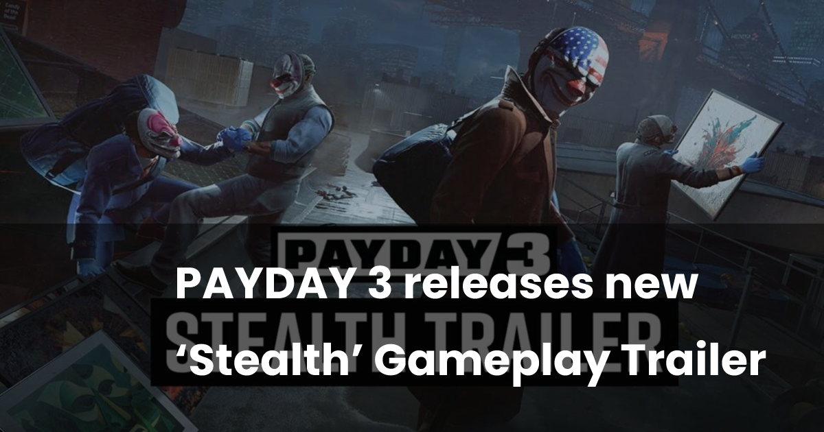 PAYDAY 3 releases new ‘Stealth’ Gameplay Trailer | esports.gg