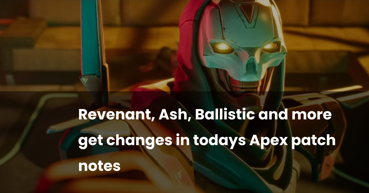Revenant, Ash, Ballistic and more get changes in todays Apex patch ...