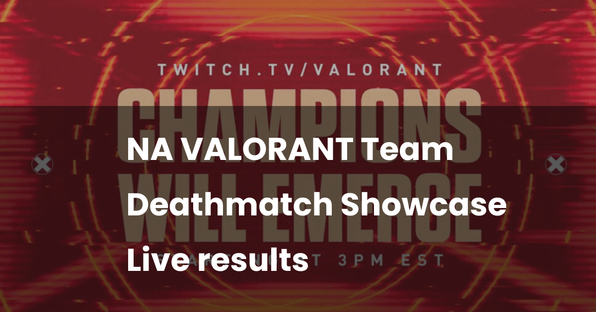 NA VALORANT Team Deathmatch Showcase Live results | esports.gg