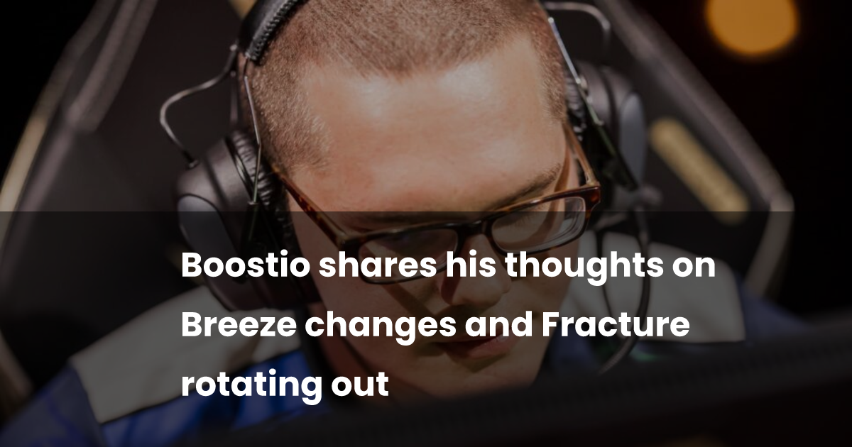 Boostio shares his thoughts on Breeze changes and Fracture rotating out ...
