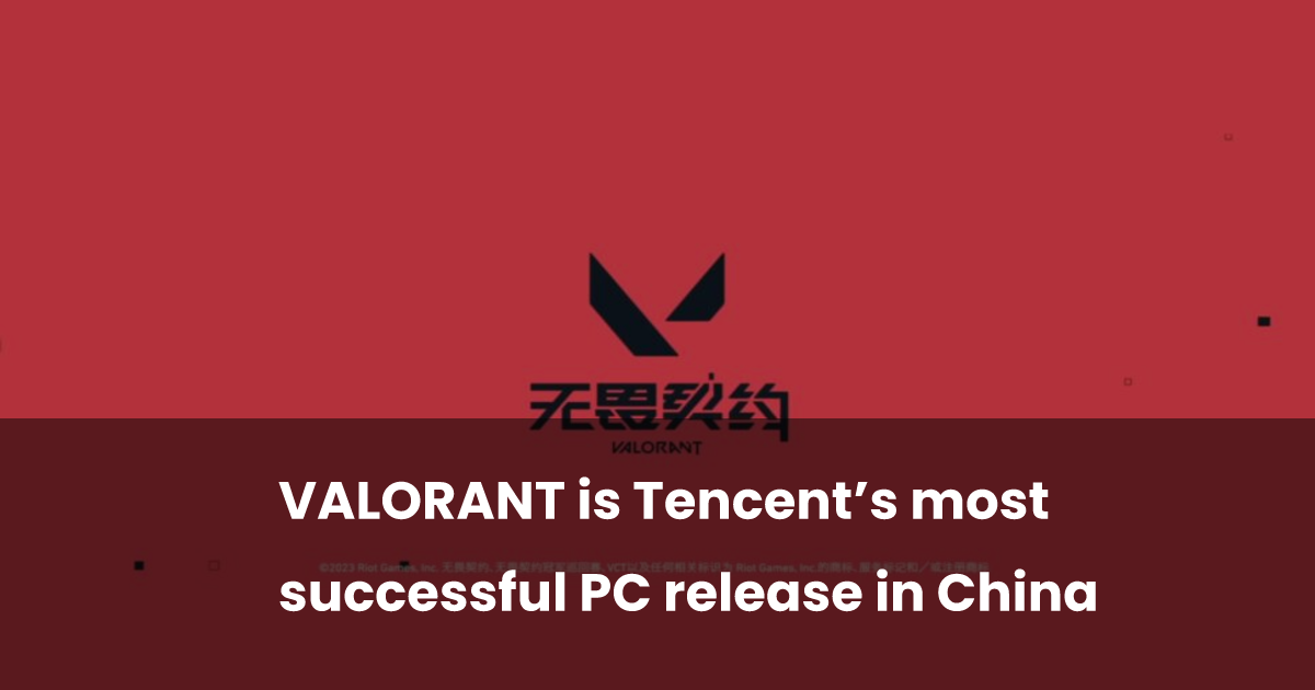 VALORANT is Tencent’s most successful PC release in China | esports.gg