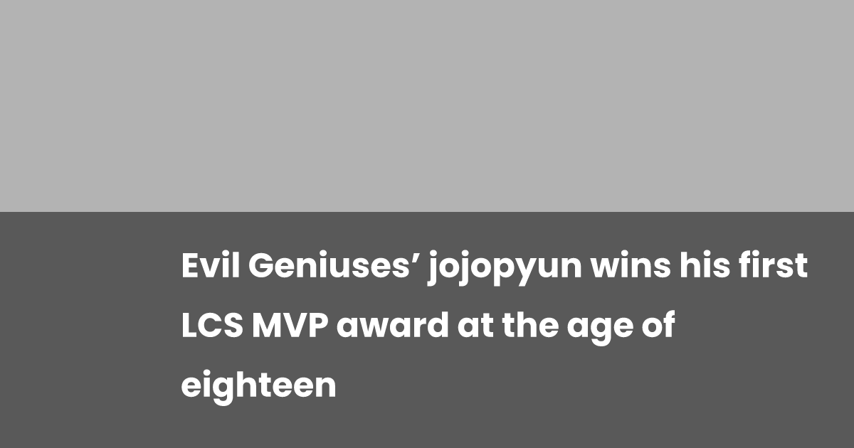 Evil Geniuses’ jojopyun wins his first LCS MVP award at the age of eighteen | esports.gg