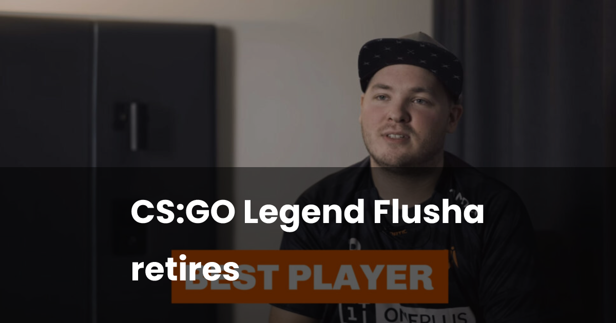 CS:GO Legend Flusha retires | esports.gg