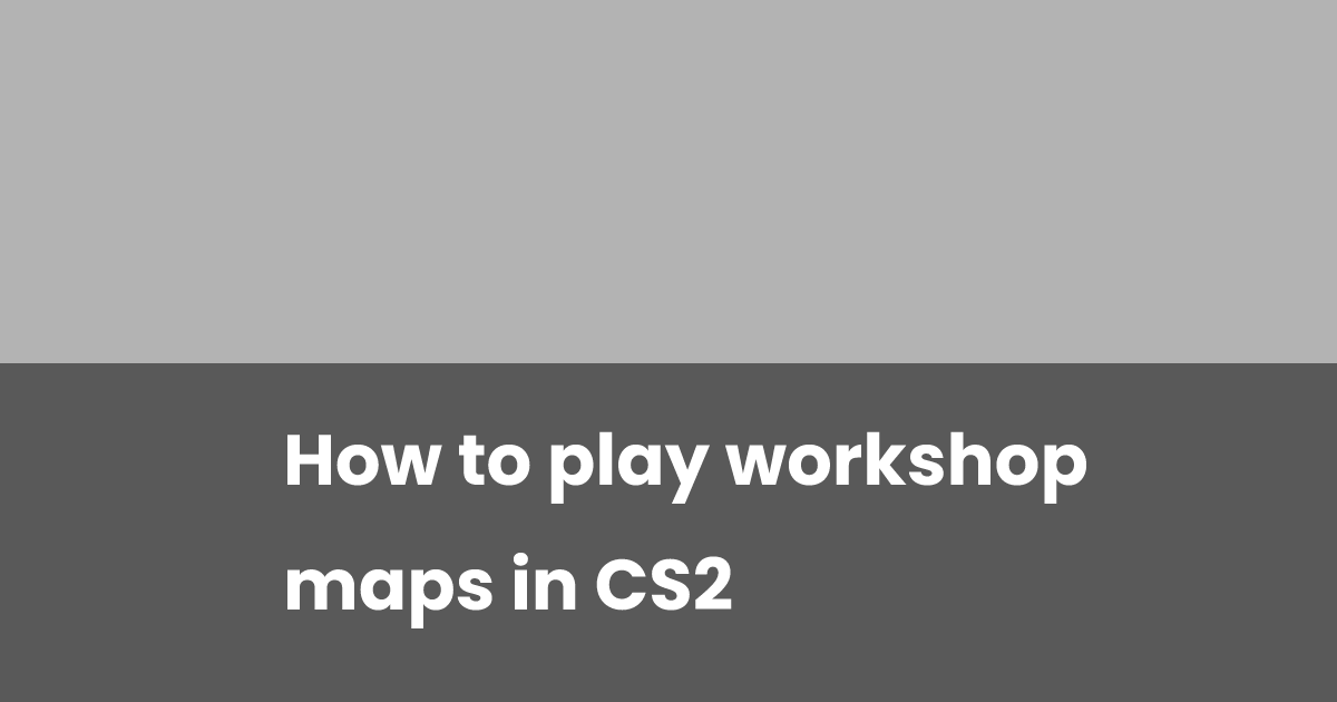 How to play workshop maps in CS2 | esports.gg
