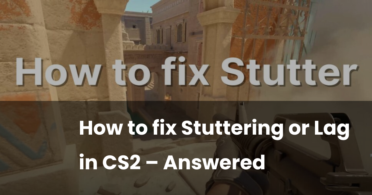 How to fix Stuttering or Lag in CS2 – Answered | esports.gg