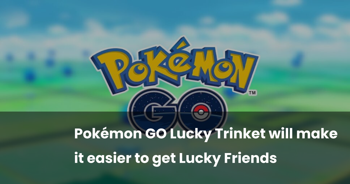 Pokémon GO Lucky Trinket will make it easier to get Lucky Friends | esports.gg
