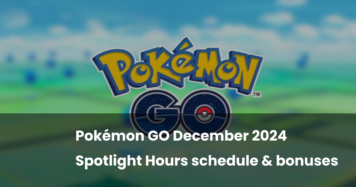 Pokémon GO December 2024 Spotlight Hours schedule & bonuses | esports.gg