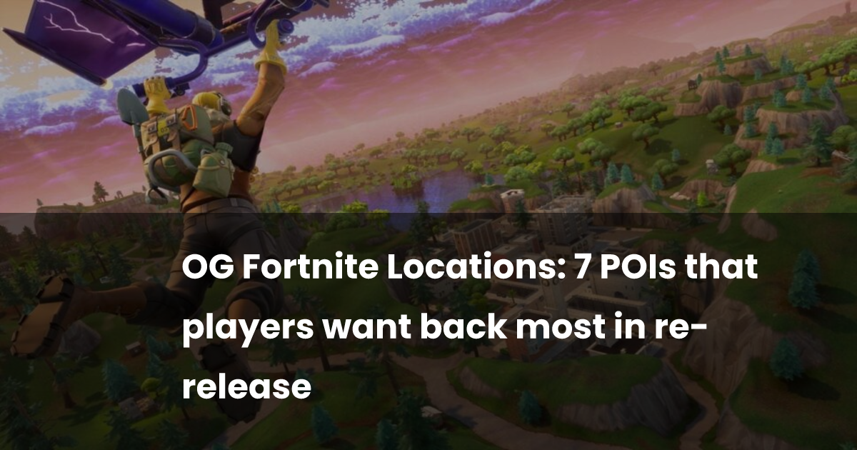 OG Fortnite Locations: 7 POIs that players want back most in re-release ...