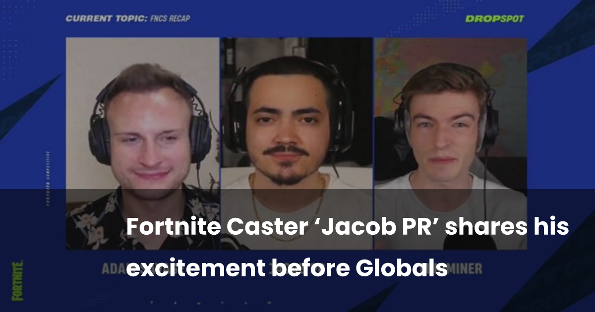 Fortnite Caster ‘Jacob PR’ shares his excitement before Globals ...