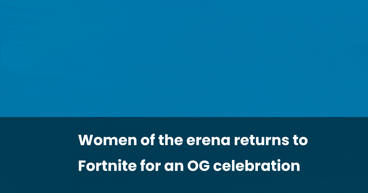 Women of the erena returns to Fortnite for an OG celebration | esports.gg