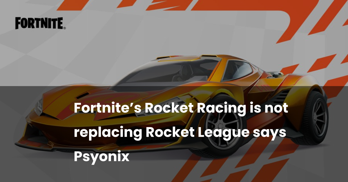 Fortnite’s Rocket Racing is not replacing Rocket League says Psyonix ...