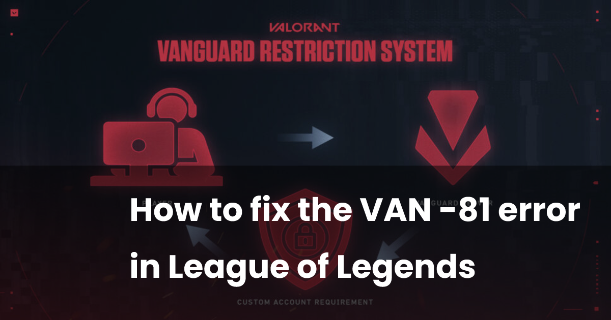 How to fix the VAN -81 error in League of Legends | esports.gg