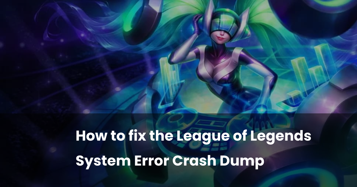 How to fix the League of Legends System Error Crash Dump | esports.gg