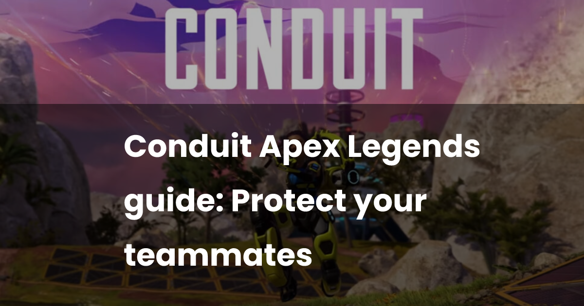 Conduit Apex Legends guide: Protect your teammates | esports.gg