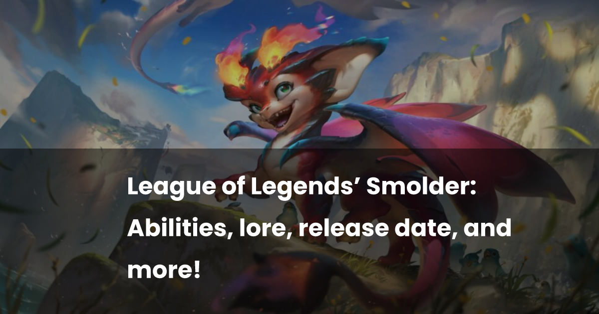 League of Legends’ Smolder: Abilities, lore, release date, and more ...