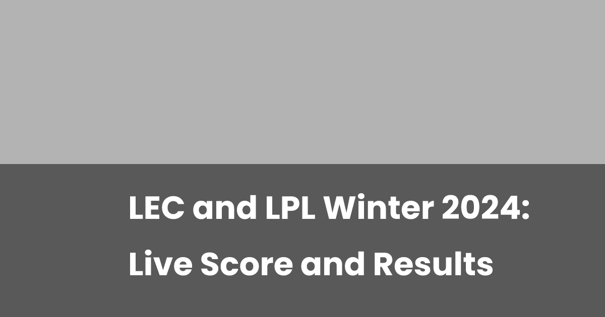 LEC and LPL Winter 2024: Live Score and Results | esports.gg