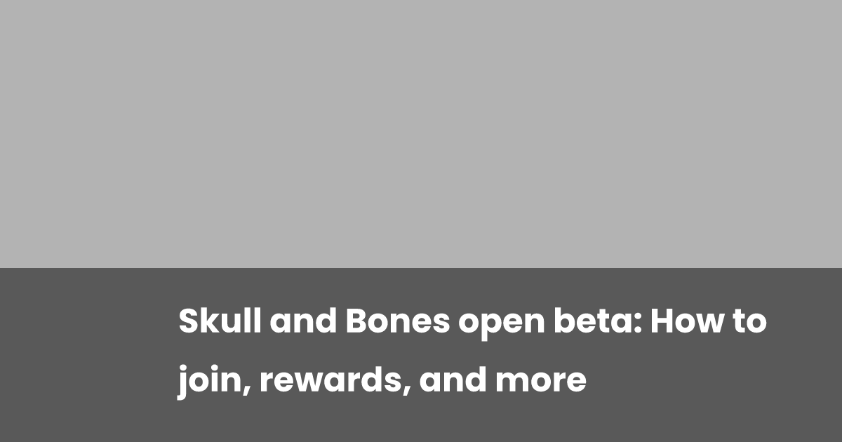 Skull and Bones open beta: How to join, rewards, and more | esports.gg
