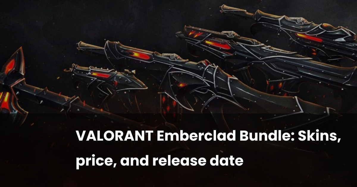 VALORANT Emberclad Bundle: Skins, price, and release date | esports.gg
