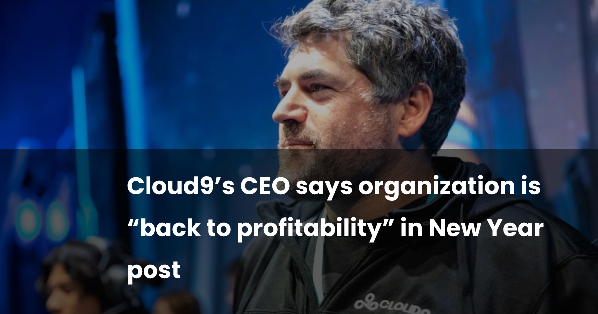 Cloud9’s CEO says organization is “back to profitability” in New Year post | esports.gg