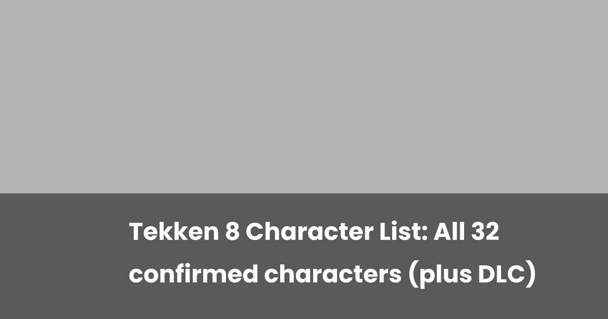 Tekken 8 Character List: All 32 confirmed characters (plus DLC) | esports.gg