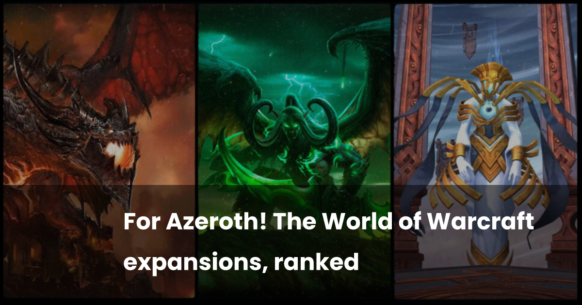 For Azeroth! The World of Warcraft expansions, ranked | esports.gg
