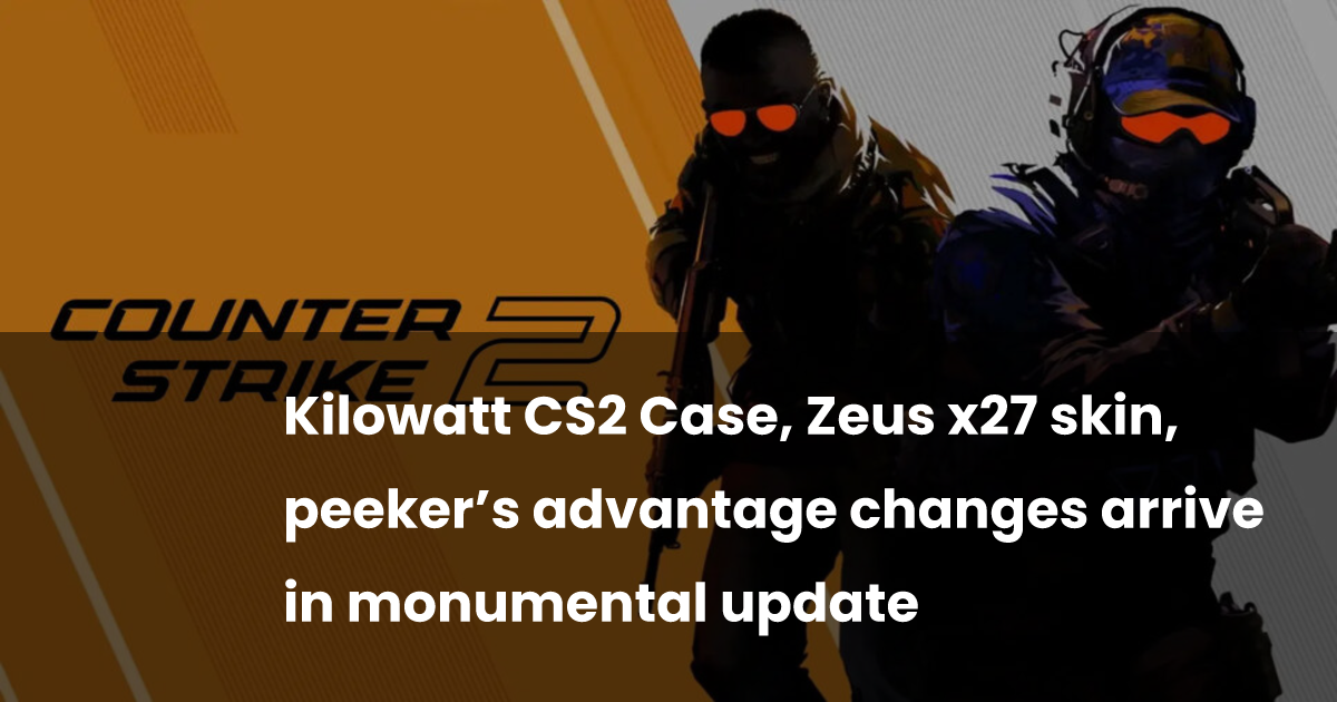 Kilowatt CS2 Case, Zeus x27 skin, peeker’s advantage changes arrive in monumental update ...